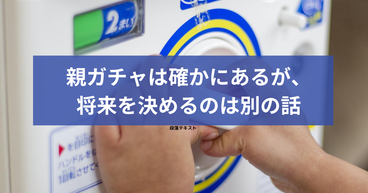 親ガチャは確かにあるが、将来を決めるのはまた別の話 | 未来の教育、未来の子育て 親ガチャは確かにあるが、将来を決めるのはまた別の話 | 未来の教育、未来の子育て